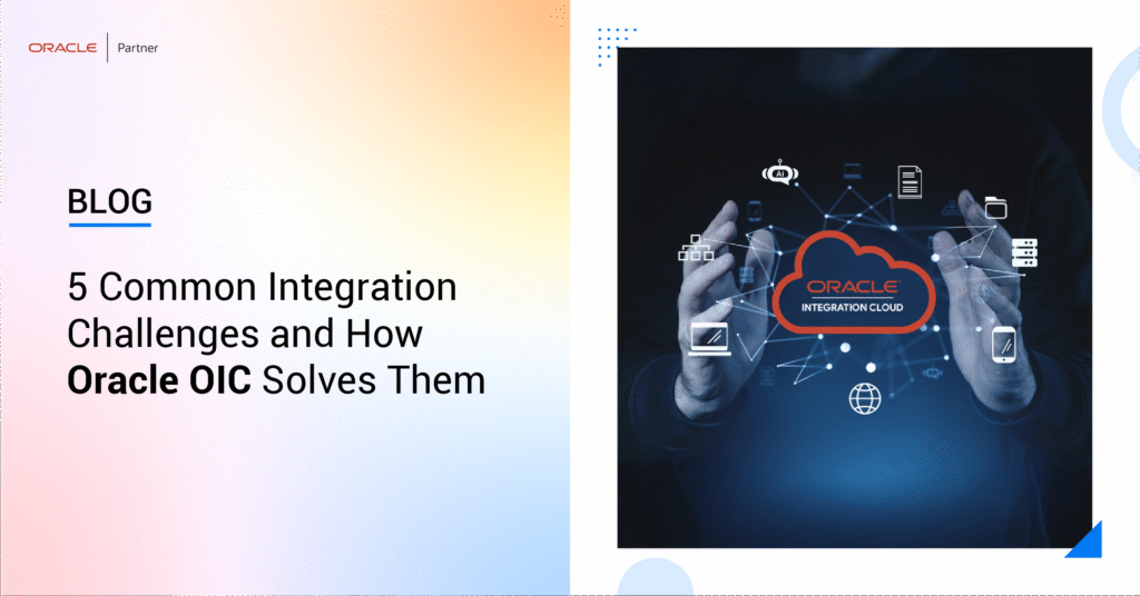5 Common Integration Challenges and How Oracle OIC Solves Them - TECH ECS