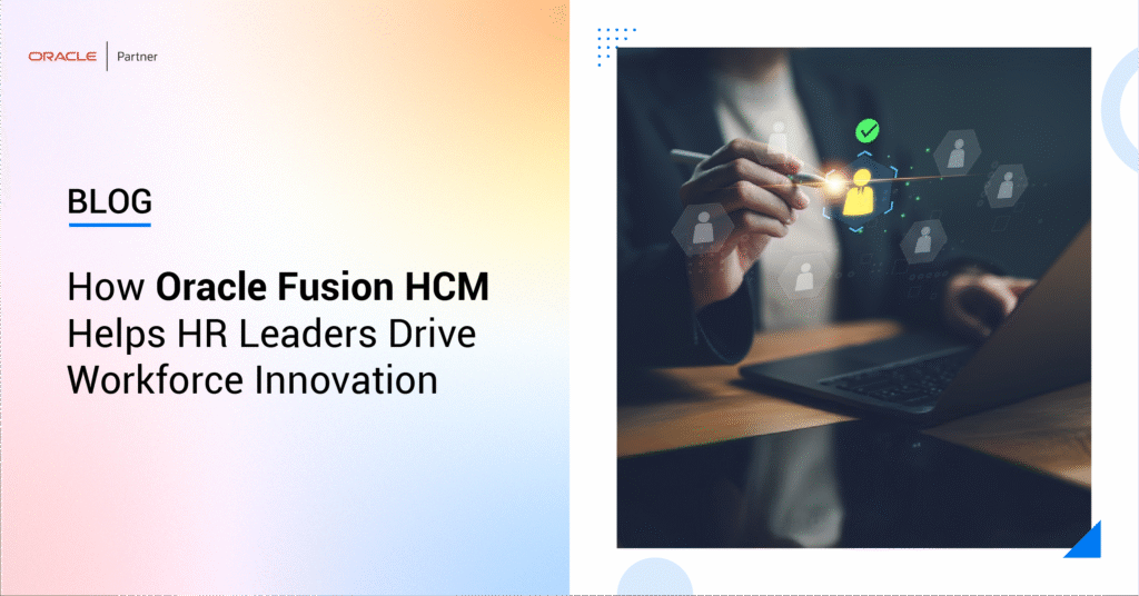 How Oracle Fusion HCM Helps HR Leaders Drive Workforce Innovation ...