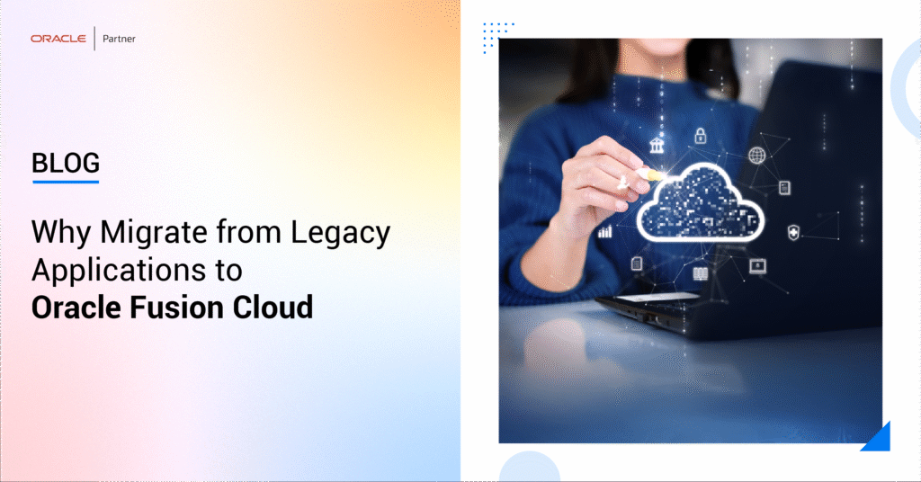 Why Migrate from Legacy Applications to Oracle Fusion Cloud - TECH ECS